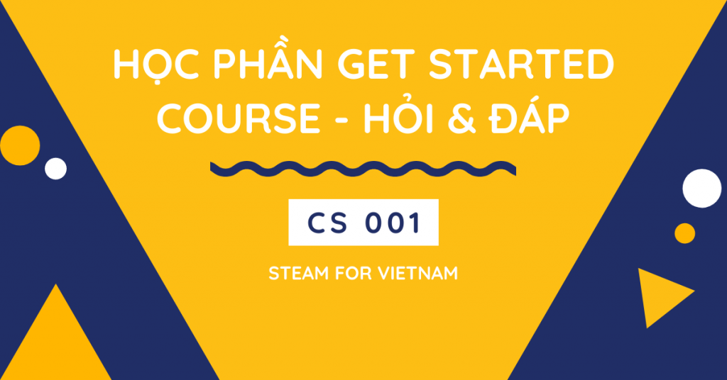 [CS 001] Học phần Get Started Course – Hỏi & Đáp | STEAM for Vietnam Blog